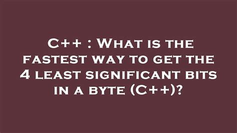 C What Is The Fastest Way To Get The 4 Least Significant Bits In A Byte C Youtube