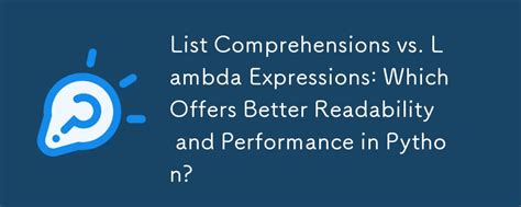 列表推導式與 Lambda 表達式:哪一個在 Python 中提供更好的可讀性和效能? Python教學 Php中文網 列表推導式與 Lambda 表達式:哪一個在 Python 中提供更好的可讀性和效能? Python教學 Php中文網