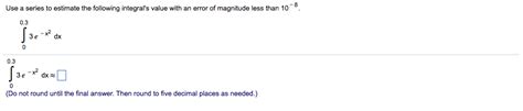 Solved Use A Series To Estimate The Following Integral S Chegg