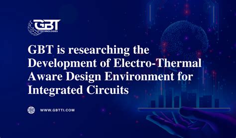 Gbt Is Researching The Development Of Electro Thermal Aware Design Environment For Integrated
