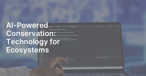 Ai Powered Conservation Technology For Ecosystems
