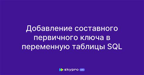 Добавление составного первичного ключа в переменную таблицы Sql