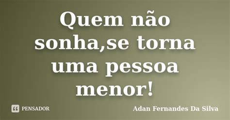 Quem Não Sonha Se Torna Uma Pessoa Adan Fernandes Da Silva Pensador