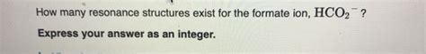Solved How Many Resonance Structures Exist For The Formate
