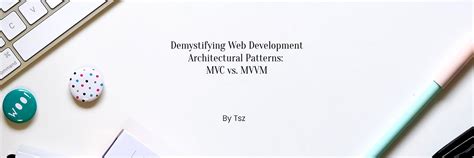 Demystifying Web Development Architectural Patterns Mvc Vs Mvvm By