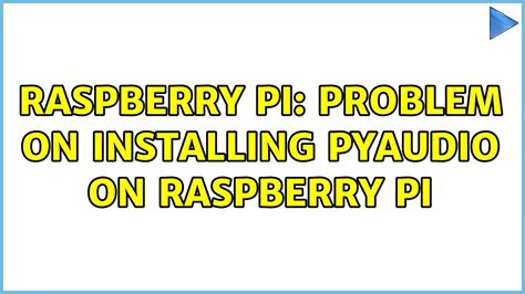 Raspberry Pi Problem On Installing Pyaudio On Raspberry Pi 2 Solutions Youtube