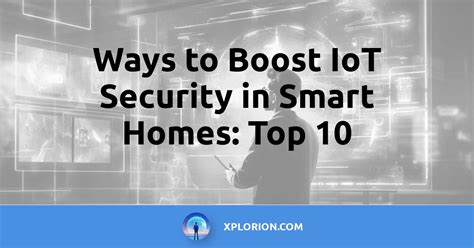 Ways To Boost IoT Security In Smart Homes Top 10 XPLORION