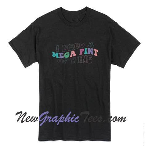 I Need A Mega Pint Of Wine Meme Quote T Shirt I
