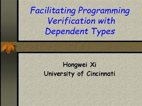 Facilitating Programming Verification With Dependent Types Hongwei Xi