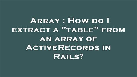 Array How Do I Extract A Table From An Array Of Activerecords In Rails Youtube
