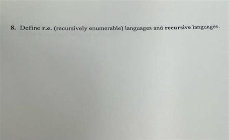 Solved 8 Define Re Recursively Enumerable Languages And