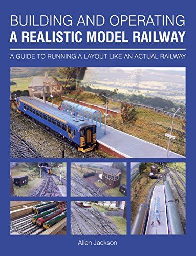 Building And Operating A Realistic Model Railway A Guide To Running A Layout Like An Actual