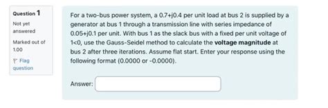 Solved For A Two Bus Power System A 0 7 J0 4 Per Unit Load Chegg Com