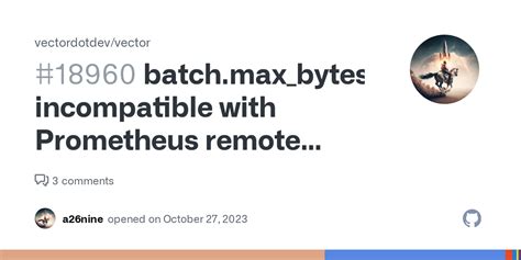 batch max bytes incompatible with prometheus remote write sink · issue 18960 · vectordotdev