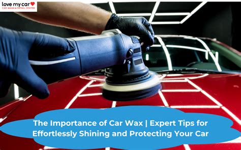 The Importance Of Car Wax Expert Tips For Effortlessly Shining And