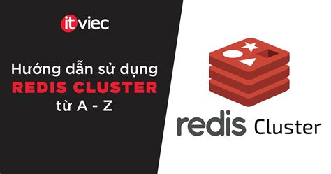 Redis Cluster Là Gì Hướng Dẫn Sử Dụng Cơ Bản Cho Người Mới Itviec Blog