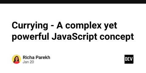 currying a complex yet powerful javascript concept dev community