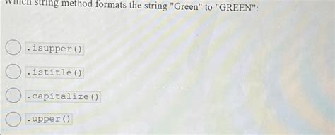 Solved Which String Method Formats The String Green To