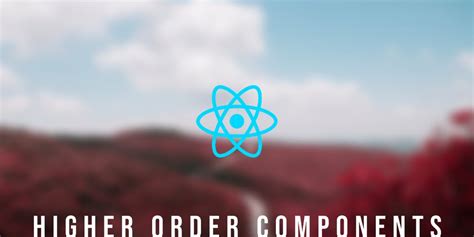 Discover The Magic Of Higher Order Components In React Dev Community