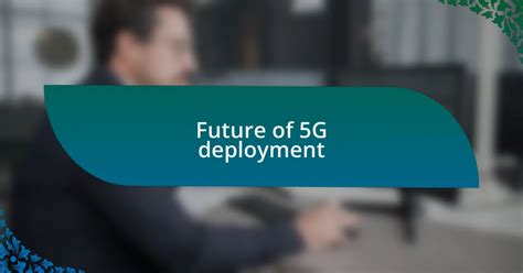 My Thoughts On 5g Deployment Strategies
