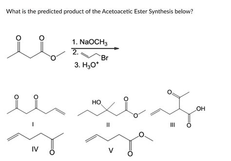 What Is The Predicted Product Of The Acetoacetic Ester Synthesis Below 1 Naoch3 2 Br 3 H3o