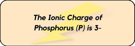 What Is The Ionic Charge Of Phosphorus P And Why