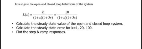 solved investigate the open and closed loop behaviour of the