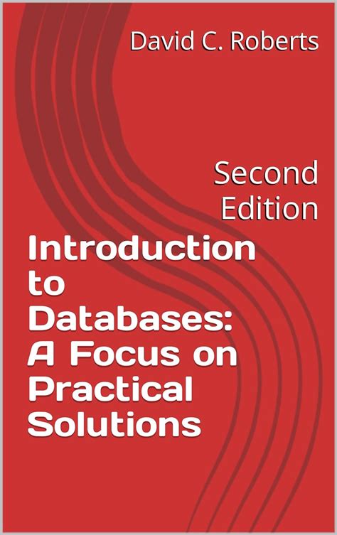 Introduction To Databases A Focus On Practical Solutions Second Edition 2 Roberts David C