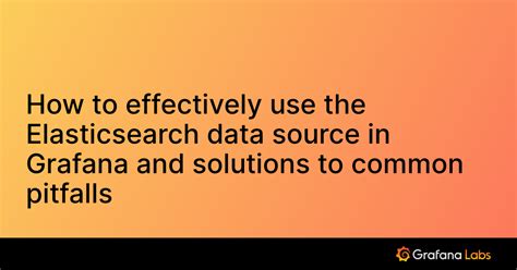 How To Effectively Use The Elasticsearch Data Source In Grafana And Solutions To Common Pitfalls