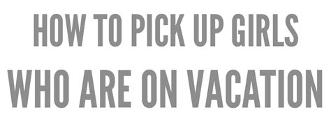 How To Pick Up Girls Who Are On Vacation Girls Chase