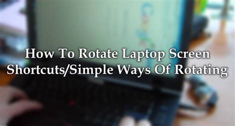 How To Rotate Laptop Screen Shortcuts Simple Ways Of Rotating