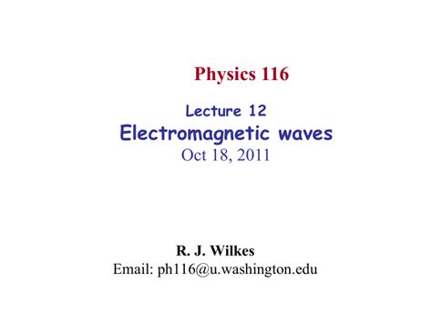Ppt Physics 116 Lecture 12 Electromagnetic Waves Oct 18 2011 R J