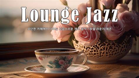 🎹 모던한 카페에서 나오는 고급스러운 재즈 음악 L 호텔 라운지 재즈 카페재즈 매장음악 L Relaxing Jazz Piano Music Youtube