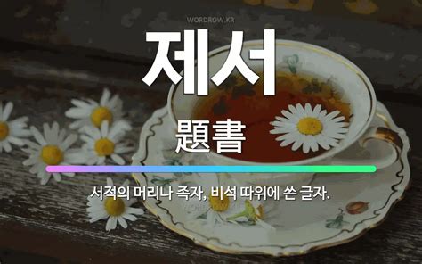 🌟제서 서적의 머리나 족자 비석 따위에 쓴 글자 표준국어대사전