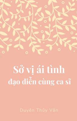 BHTT Edit Hoàn Sở vị ái tình Đạo diễn cùng Ca sĩ Chương Wattpad