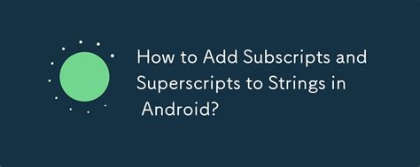 如何在 Android 中向字串添加下標和上標? Java教程 Php中文網 如何在 Android 中向字串添加下標和上標? Java教程 Php中文網
