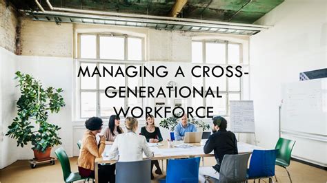 Effective Strategies For Managing A Cross Generational Workforce
