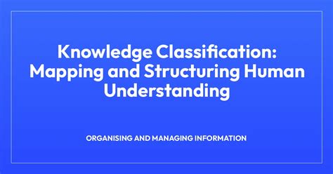 Knowledge Classification Mapping And Structuring Human Understanding