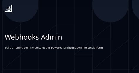 Webhooks Admin Bigcommerce Dev Center