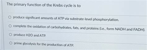 Solved The Primary Function Of The Krebs Cycle Is Toproduce Chegg Com
