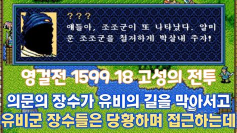 영걸전 1599 도전 18 고성의 전투 의문의 장수가 유비의 길을 막아서고 유비군 장수들은 당황하며 접근하는데 삼국지 고전게임 영걸전 삼국지 Youtube