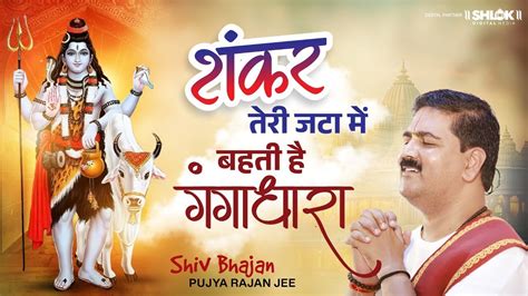 शंकर तेरी जटा में बहती है गंगधारा शिव भजन Sankar Teri Jata Me Bahti Hai Pujya Rajan Jee