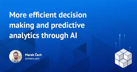 More Efficient Decision Making And Predictive Analytics Through Ai