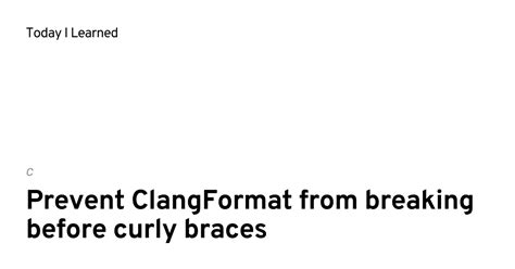 C Prevent ClangFormat From Breaking Before Curly Braces Today I Learned