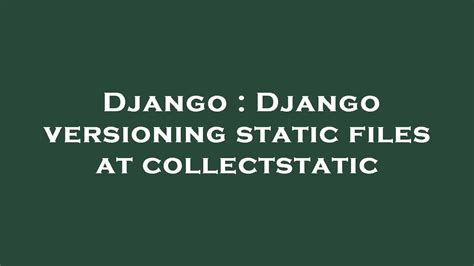 Django Django Versioning Static Files At Collectstatic Youtube
