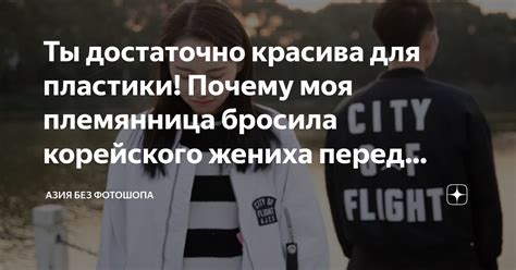 Ты достаточно красива для пластики Почему моя племянница бросила корейского жениха перед