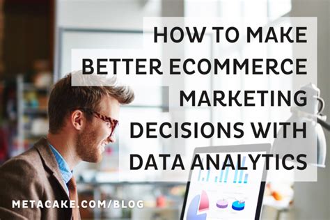 How To Make Better Ecommerce Marketing Decisions With Data Analytics Metacake Ecommerce
