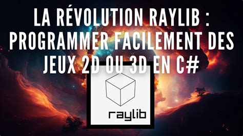 La révolution Raylib Programmer facilement des jeux 2D ou 3D en C