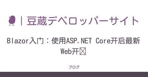 Blazor入门：使用aspnet Core开启最新web开发 Mamezou Developer Portal