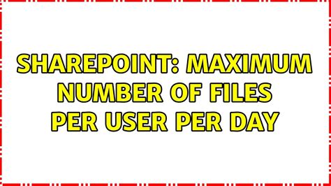 sharepoint maximum number of files per user per day youtube